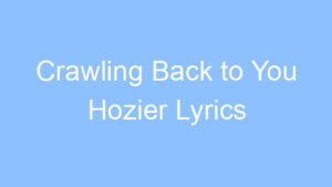 Crawling Back to You Hozier Lyrics - ToGeniusLyrics